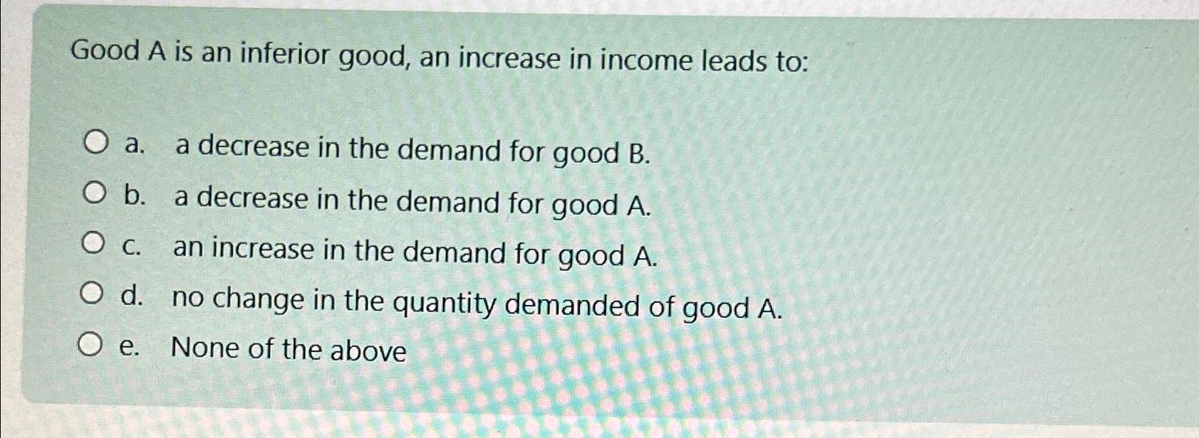 Solved Good A Is An Inferior Good An Increase In Income Chegg