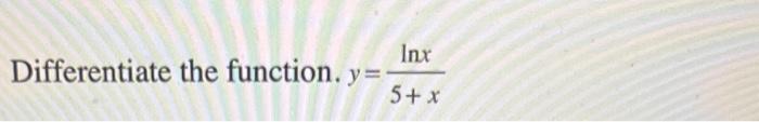 Solved Differentiate the function. y=5+xlnx | Chegg.com