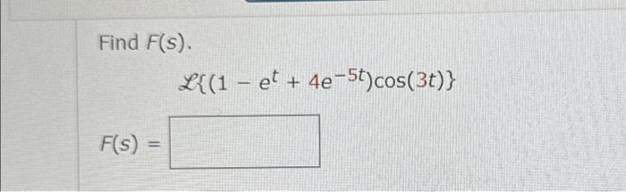 Solved Find F(s). L{(1−et+4e−5t)cos(3t)} | Chegg.com