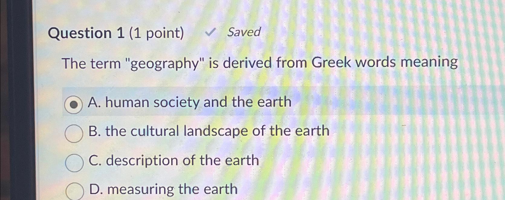 Solved Question 1 (1 ﻿point) ﻿SavedThe term "geography" is | Chegg.com