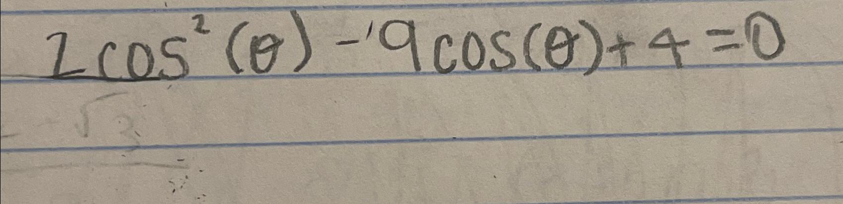 Solved 2cos2(θ)-9cos(θ)+4=0 | Chegg.com