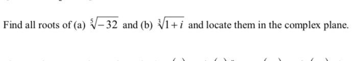 Solved Find all roots of (a) 5−32 and (b) 31+i and locate | Chegg.com