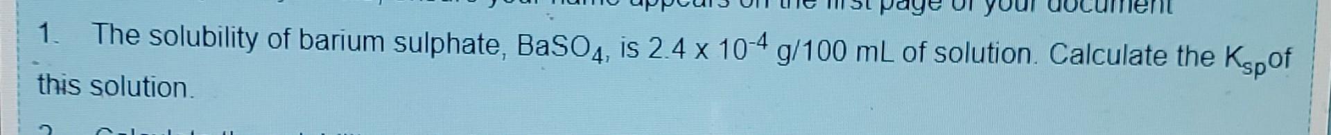 Solved 1. The solubility of barium sulphate, BaSO4, is 2.4 x | Chegg.com