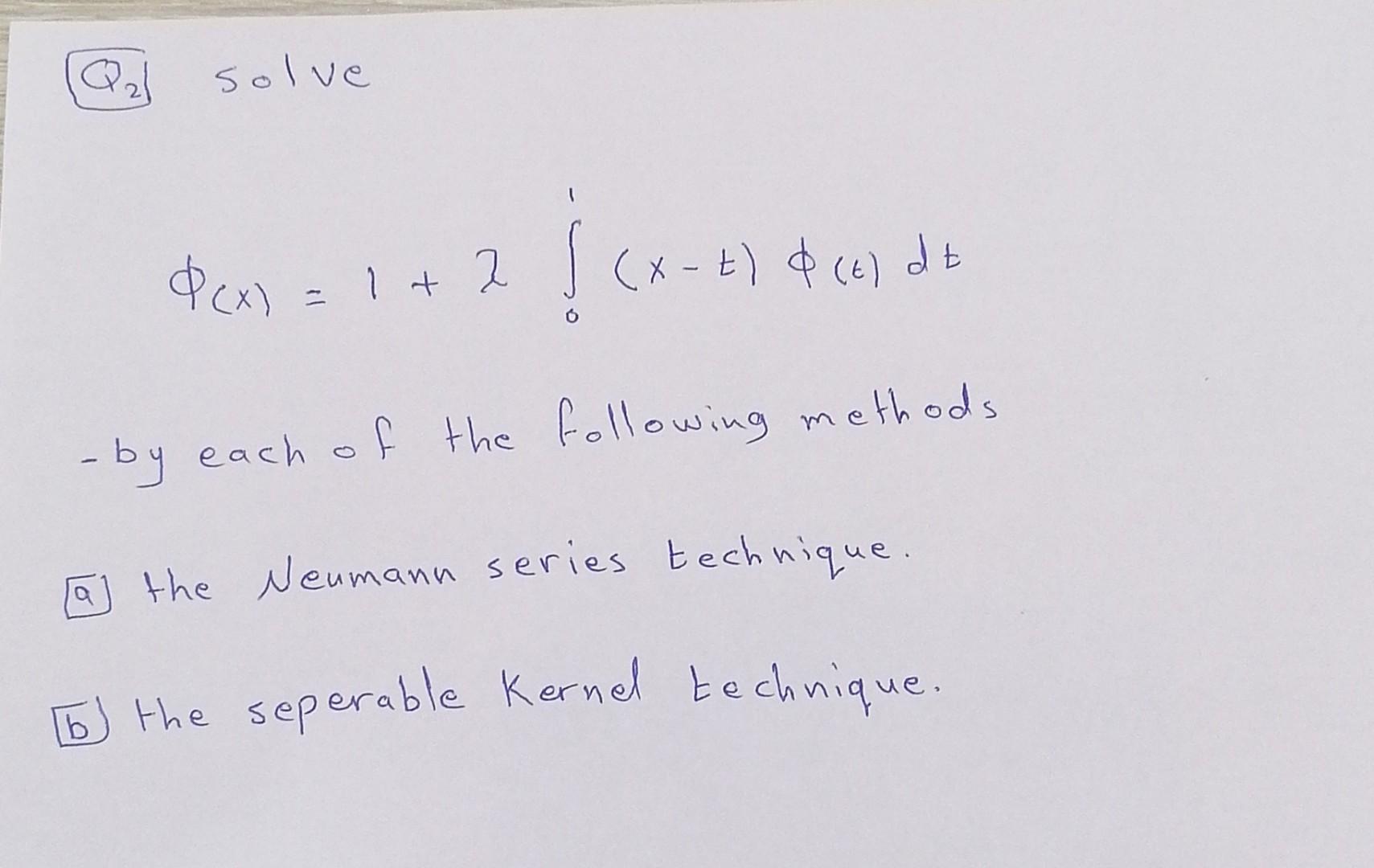 Solved [Q2 solve ϕ(x)=1+2∫01(x−t)ϕ(t)dt - by each of the | Chegg.com