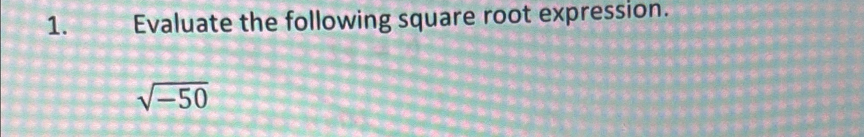 Solved Evaluate the following square root expression.-502 | Chegg.com