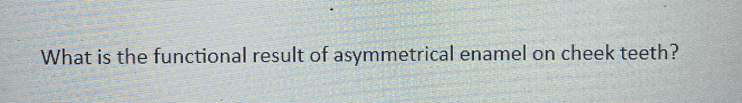 Solved What is the functional result of asymmetrical enamel | Chegg.com