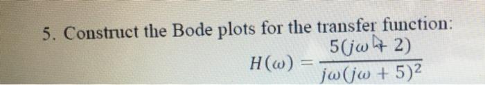 Solved 5. Construct the Bode plots for the transfer | Chegg.com