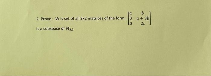 Solved 2. Prove: W is set of all 3×2 matrices of the form: | Chegg.com