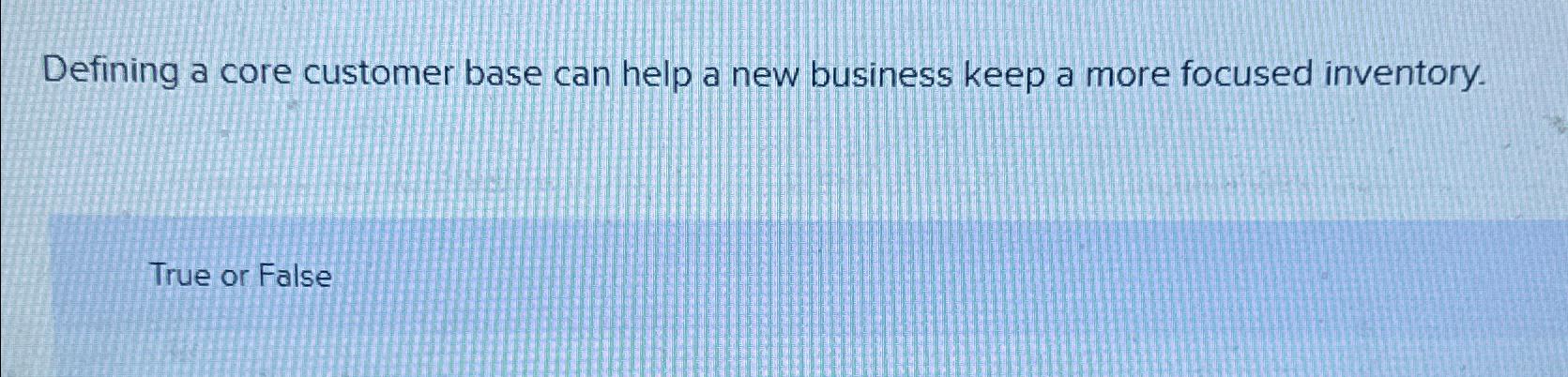 Solved Defining a core customer base can help a new business | Chegg.com