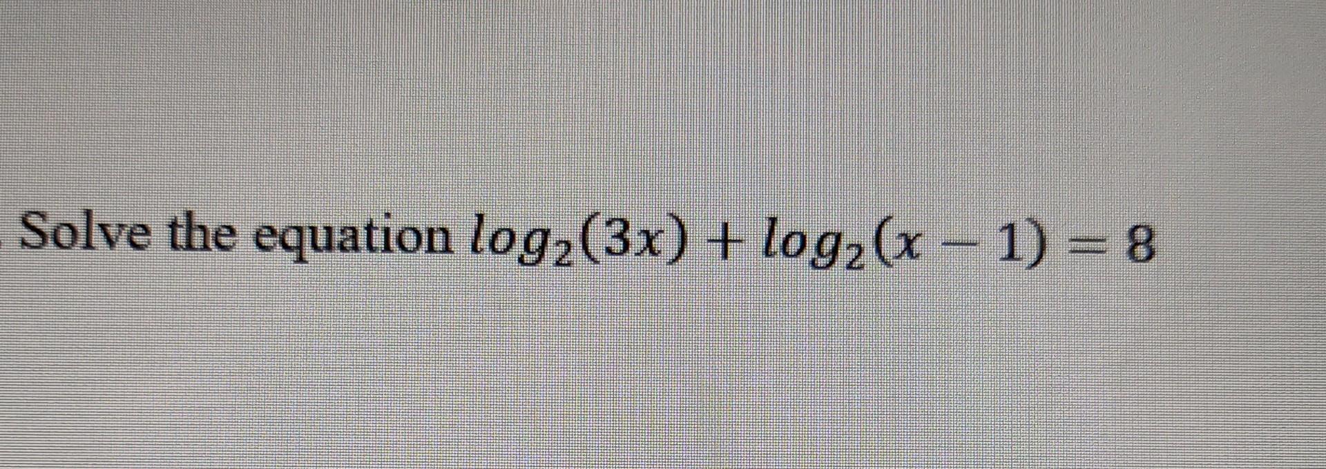 Solved Solve the equation log2(3x) + log2 (x - 1) = 8 | Chegg.com
