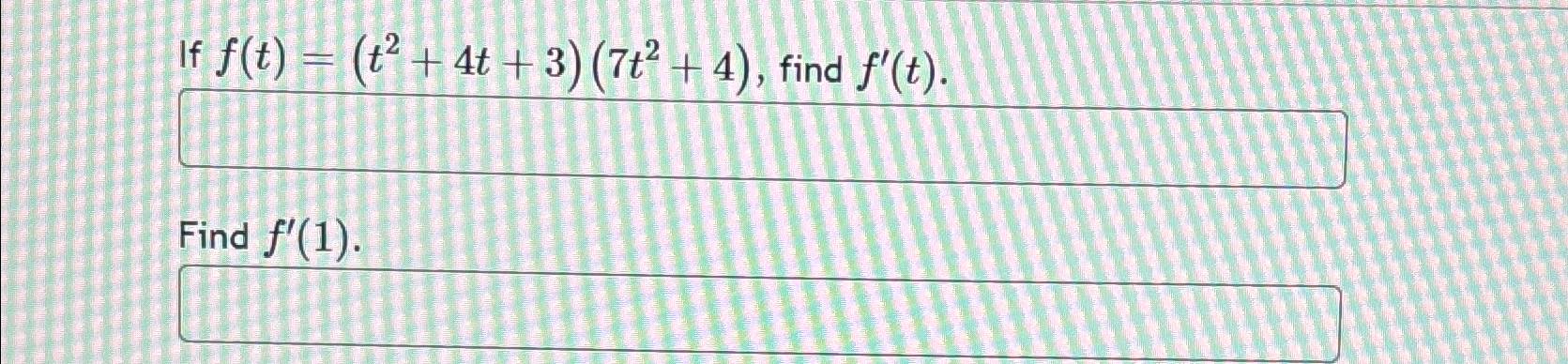 Solved If f(t)=(t2+4t+3)(7t2+4), ﻿find f'(t) | Chegg.com