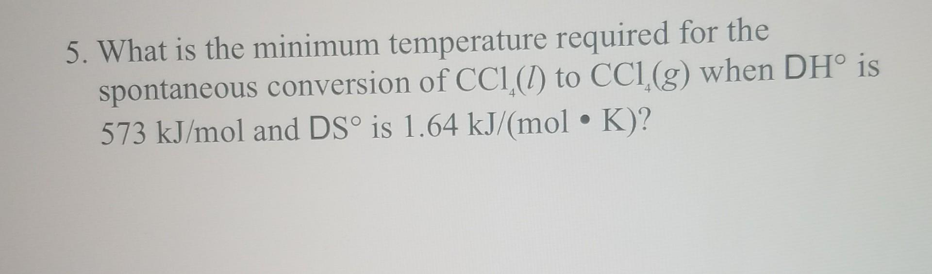 Solved 5. What is the minimum temperature required for the | Chegg.com