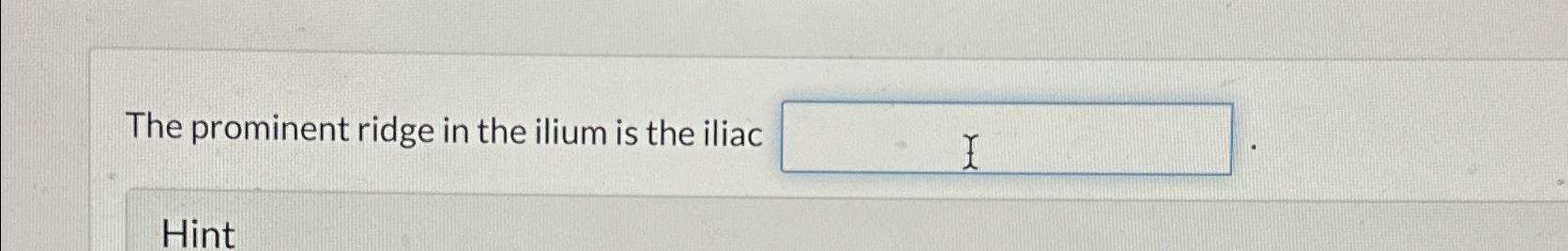 Solved The prominent ridge in the ilium is the iliacHint | Chegg.com