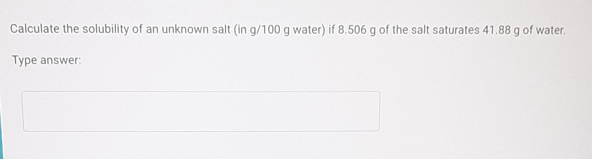Solved Calculate the solubility of an unknown salt (in g/100 | Chegg.com