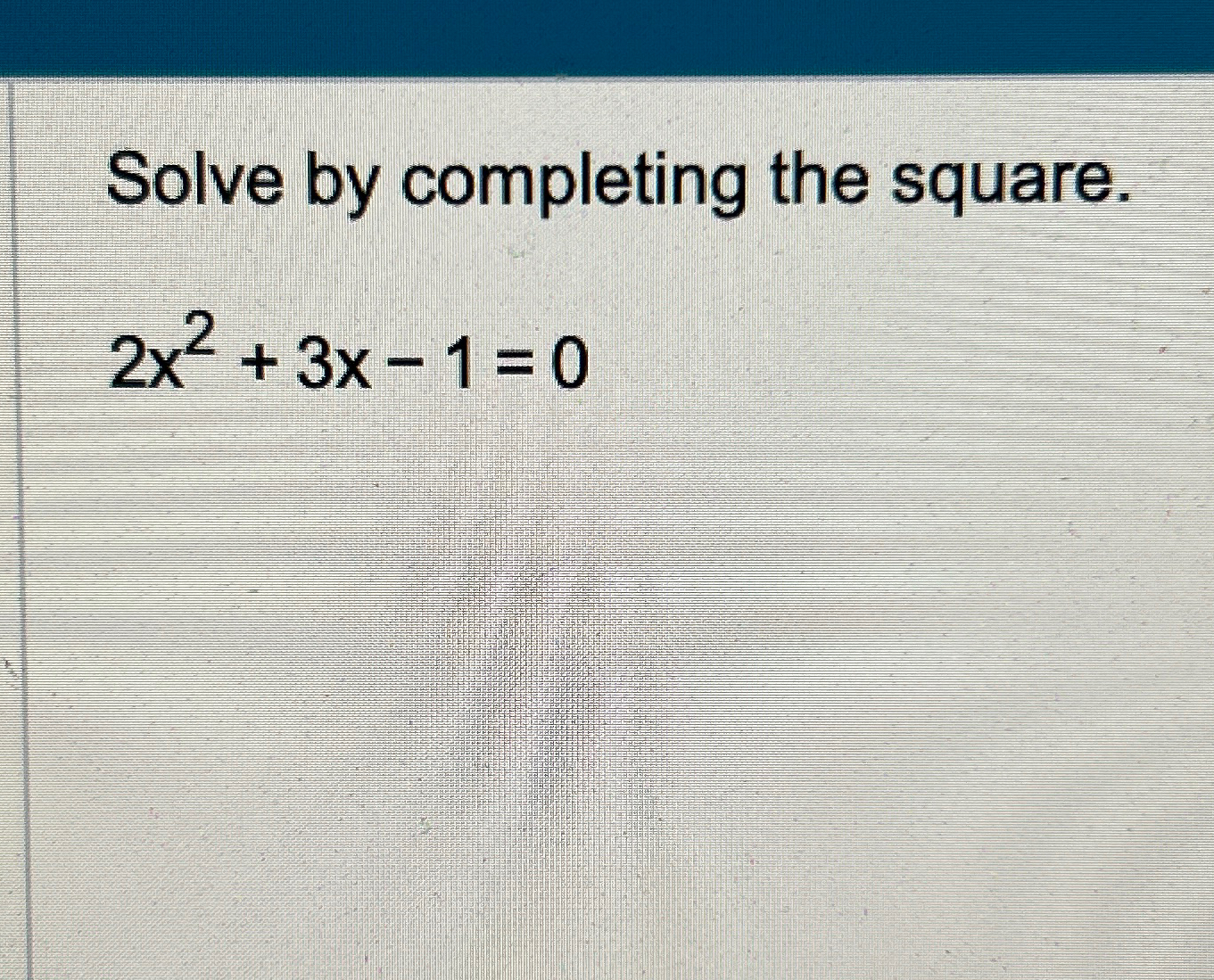 Solved Solve by completing the square.2x2+3x-1=0 | Chegg.com