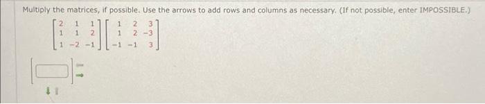 Solved Multiply the matrices, if possible. Use the arrows to | Chegg.com
