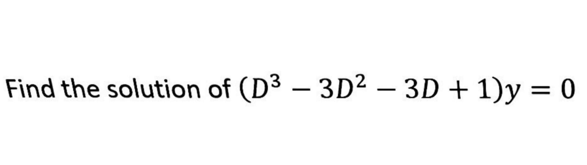 Solved Find the solution of (D3 – 3D2 – 3D + 1)y = 0 - -- | Chegg.com