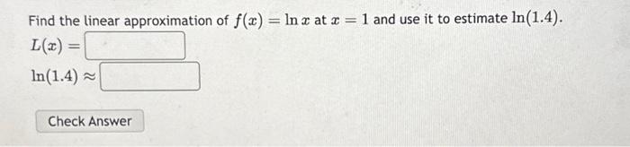 Solved Find the linear approximation of f(x)=lnx at x=1 and | Chegg.com