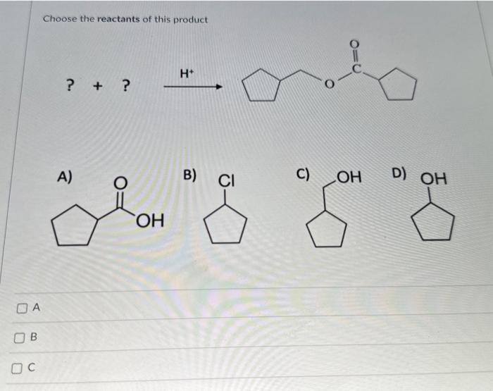 Solved Choose the reactants of this product ? + ? A) B) C) | Chegg.com