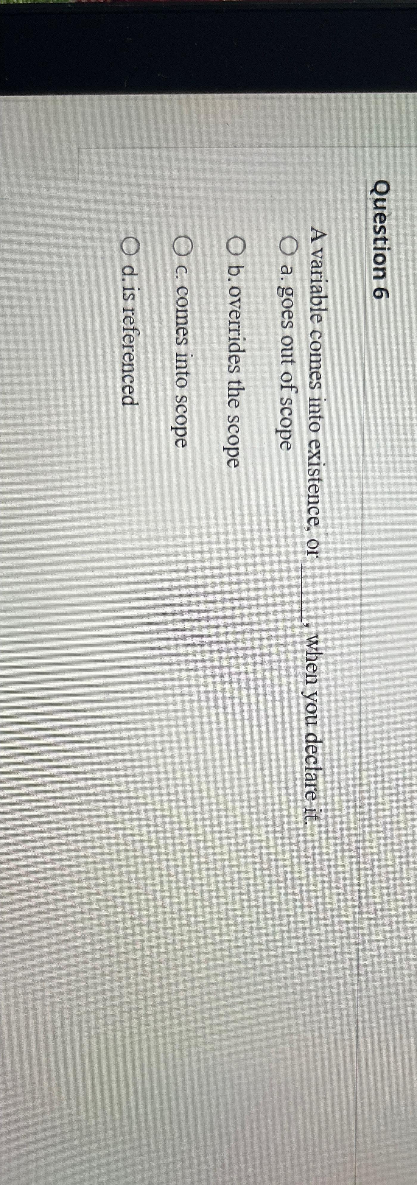 Solved Question 6A variable comes into existence, or when | Chegg.com