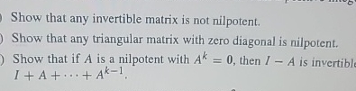 Solved Show that any invertible matrix is not nilpotent.Show | Chegg.com