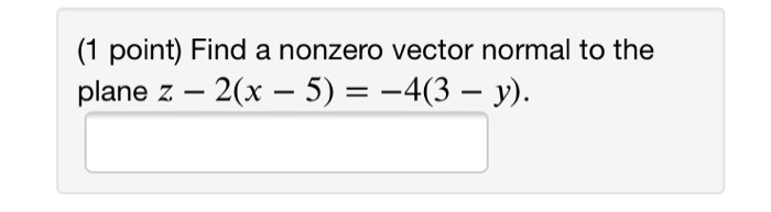 Solved (1 point) Find a nonzero vector normal to the plane z | Chegg.com