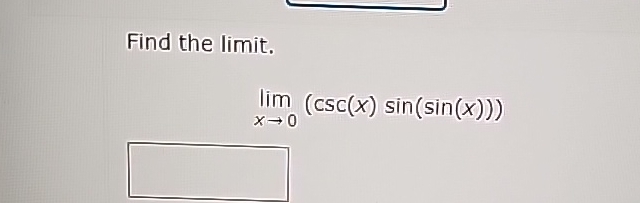 Solved Find the limit.limx→0(csc(x)sin(sin(x))) | Chegg.com