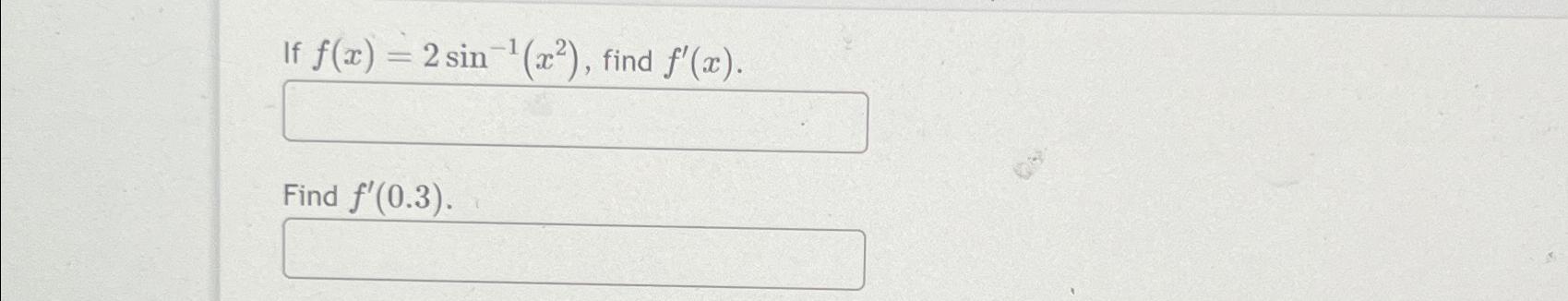 Solved If f(x)=2sin-1(x2), ﻿find f'(x).Find f'(0.3). | Chegg.com