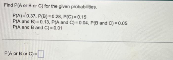 Solved Find P(A or B or C) for the given probabilities. | Chegg.com