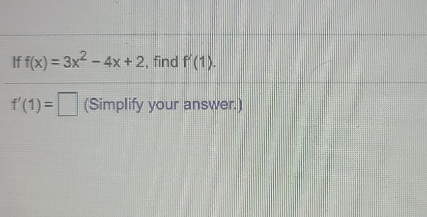 Solved If f(x) = 3x2 - 4x + 2, find f (1). f'(1)= (Simplify | Chegg.com