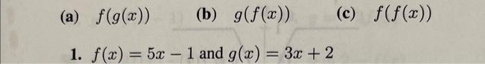 Solved (a) f(g(x)) (b) g(f(x)) (c) f(f(x)) 1. f(x)=5x−1 and | Chegg.com