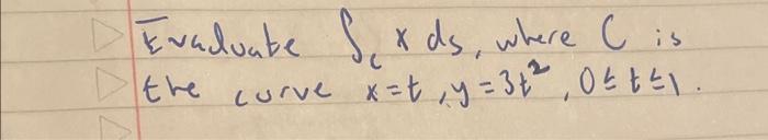 Solved Evaluate ∫cxds, where C is the curve x=t,y=3t2,0≤t≤1. | Chegg.com