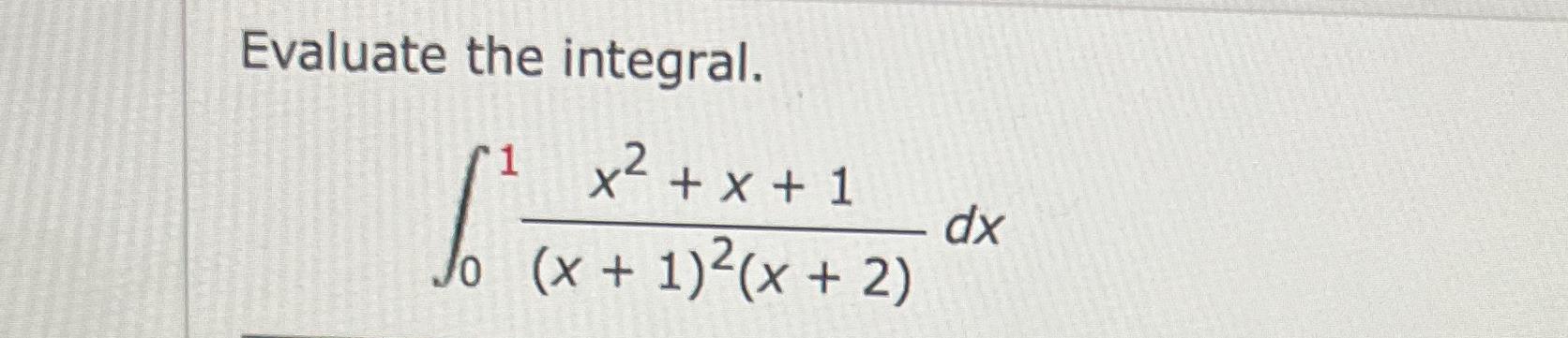 Solved Evaluate the integral.∫01x2+x+1(x+1)2(x+2)dx | Chegg.com