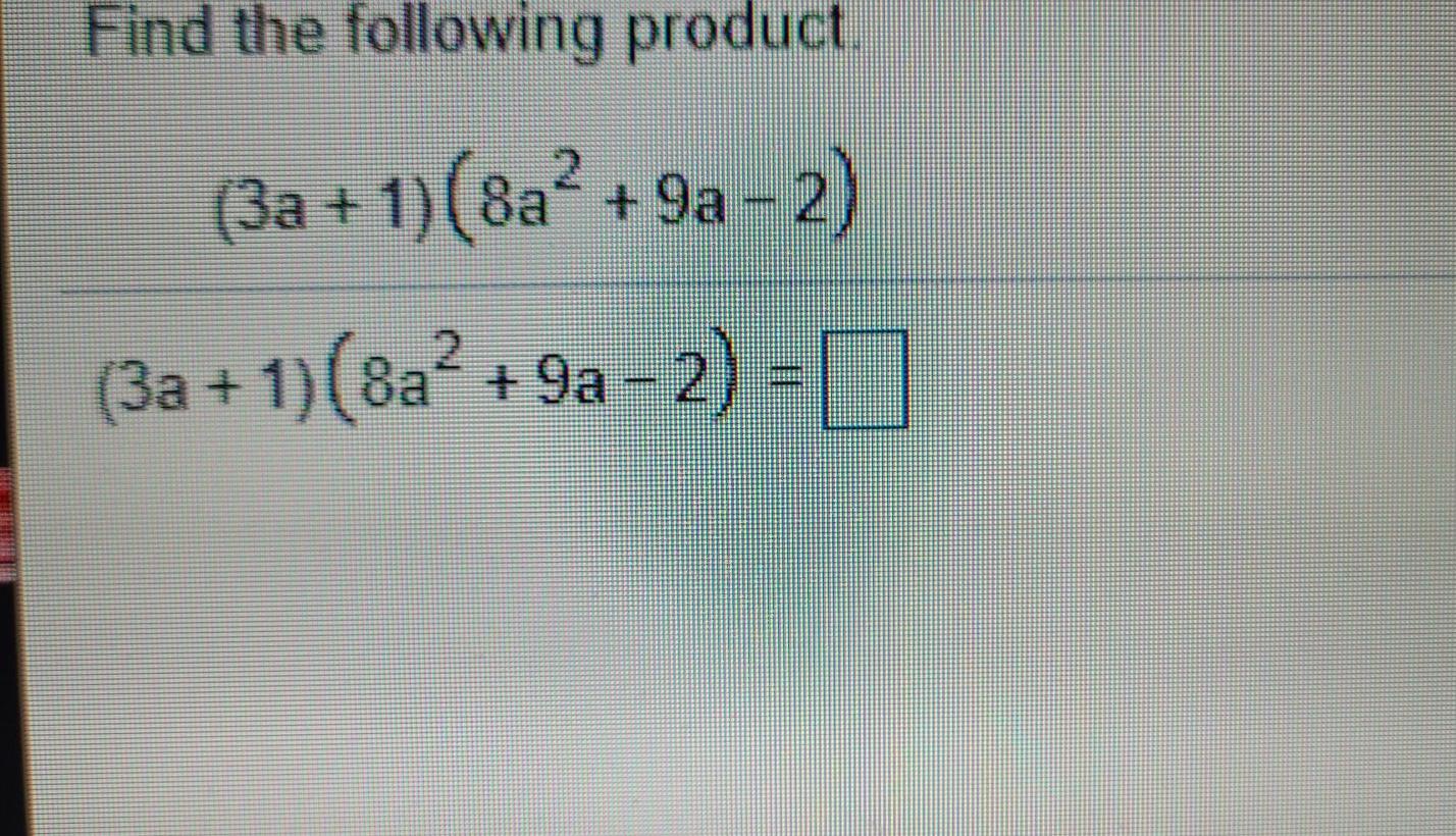Solved Find the following product (3a + 1)(8a2 +9a - 2) (3a | Chegg.com