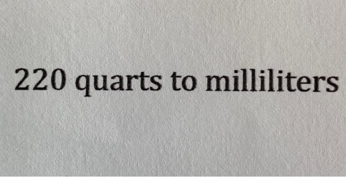 Solved 220 quarts to milliliters | Chegg.com