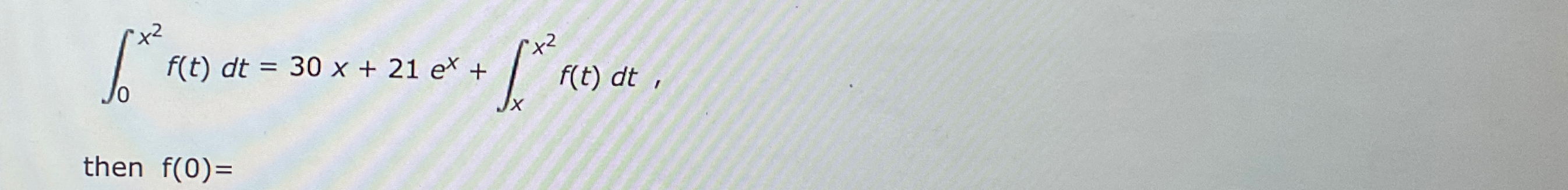 Solved ∫0x2f(t)dt=30x+21ex+∫xx2f(t)dtthen f(0)= | Chegg.com