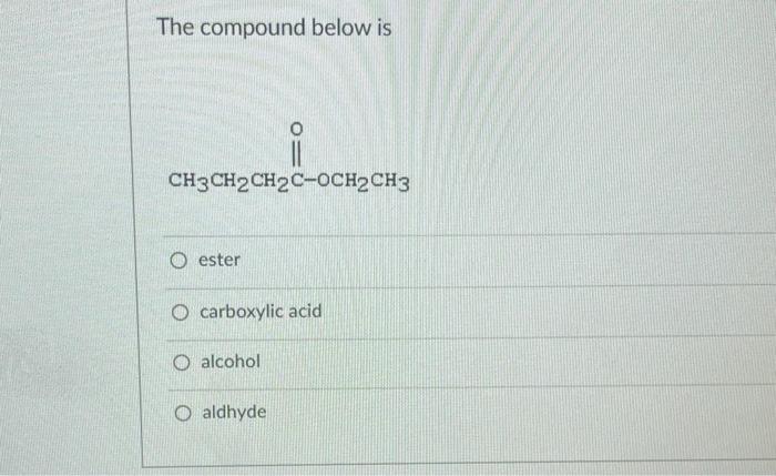 Solved The compound below is CH3 CH2 CH2C-OCH2CH3 O ester O | Chegg.com