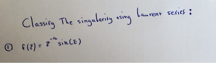 Solved Classify The singularity using Laurent series : O | Chegg.com