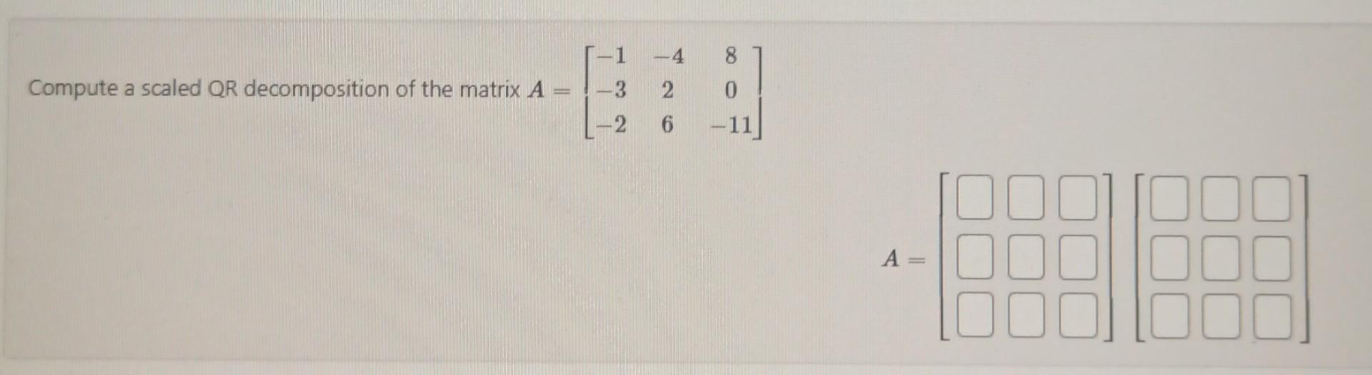 Solved Compute a scaled QR decomposition of the matrix | Chegg.com