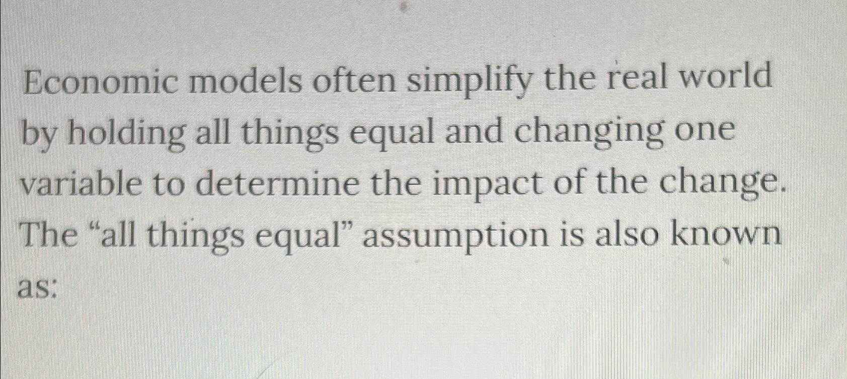 Solved Economic models often simplify the real world by | Chegg.com