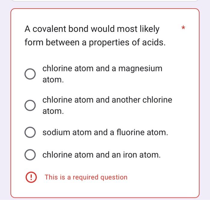 Solved A covalent bond would most likely form between a | Chegg.com