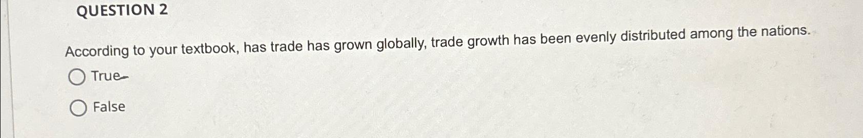 Solved QUESTION 2According to your textbook, has trade has | Chegg.com