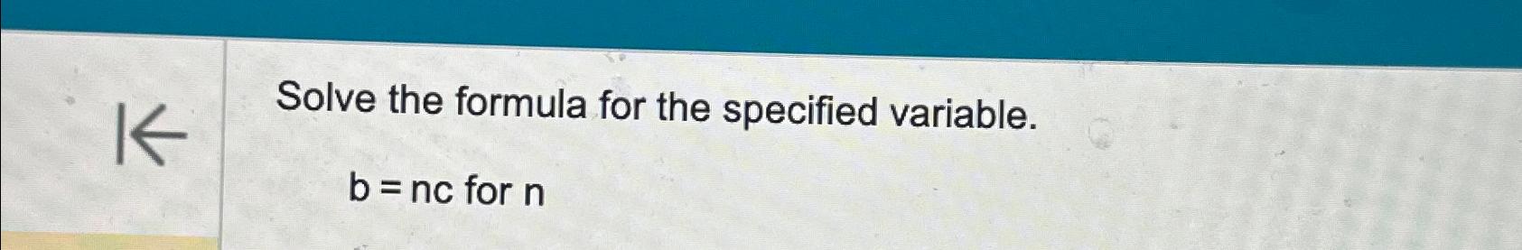 Solved Solve the formula for the specified variable.b=nc | Chegg.com