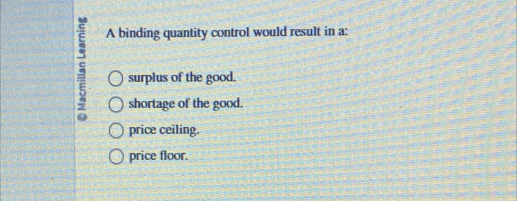 Solved A binding quantity control would result in a:surplus | Chegg.com