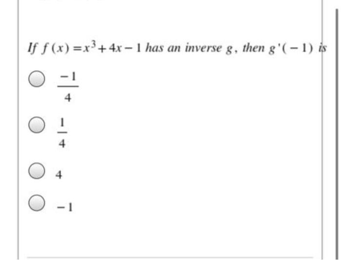 Solved If f(x)=x3+4x−1 has an inverse g, then g′(−1) is 4−1 | Chegg.com