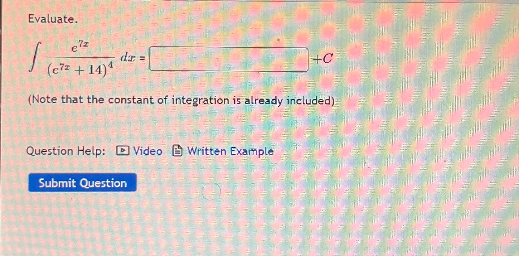 Solved Evaluate.∫﻿﻿e7x(e7x+14)4dx=++C(Note that the constant | Chegg.com