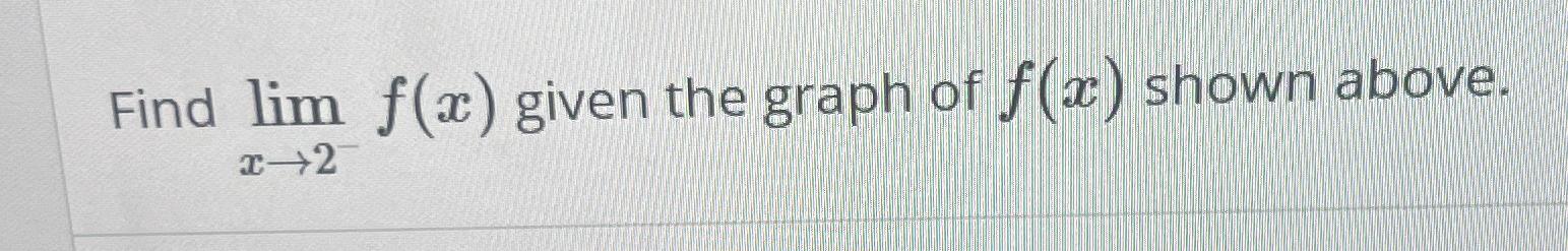 Solved Find limx→2-f(x) ﻿given the graph of f(x) ﻿shown | Chegg.com
