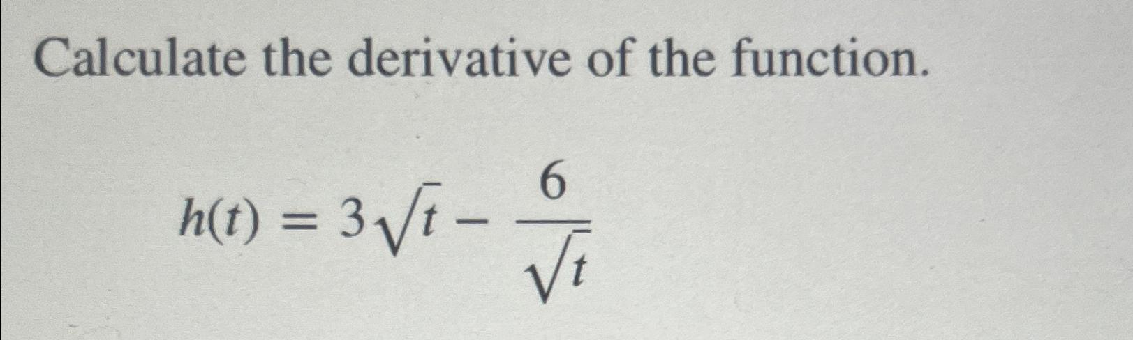 Solved Calculate the derivative of the function.h(t)=3t2-6t2 | Chegg.com