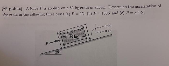 Solved [25 points] - A force P is applied on a 50 kg crate | Chegg.com