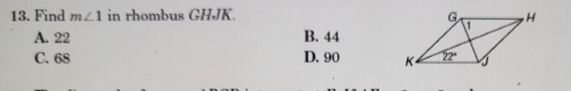 Solved 13. Find m∠1 in rhombus GHJK. A. 22 B. 44 C. 68 D. 90 | Chegg.com